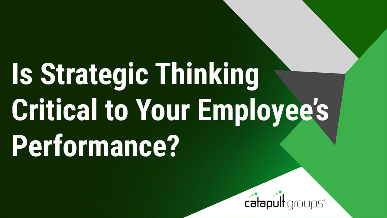 Is Strategic Thinking Critical to Your Employee’s Performance ...