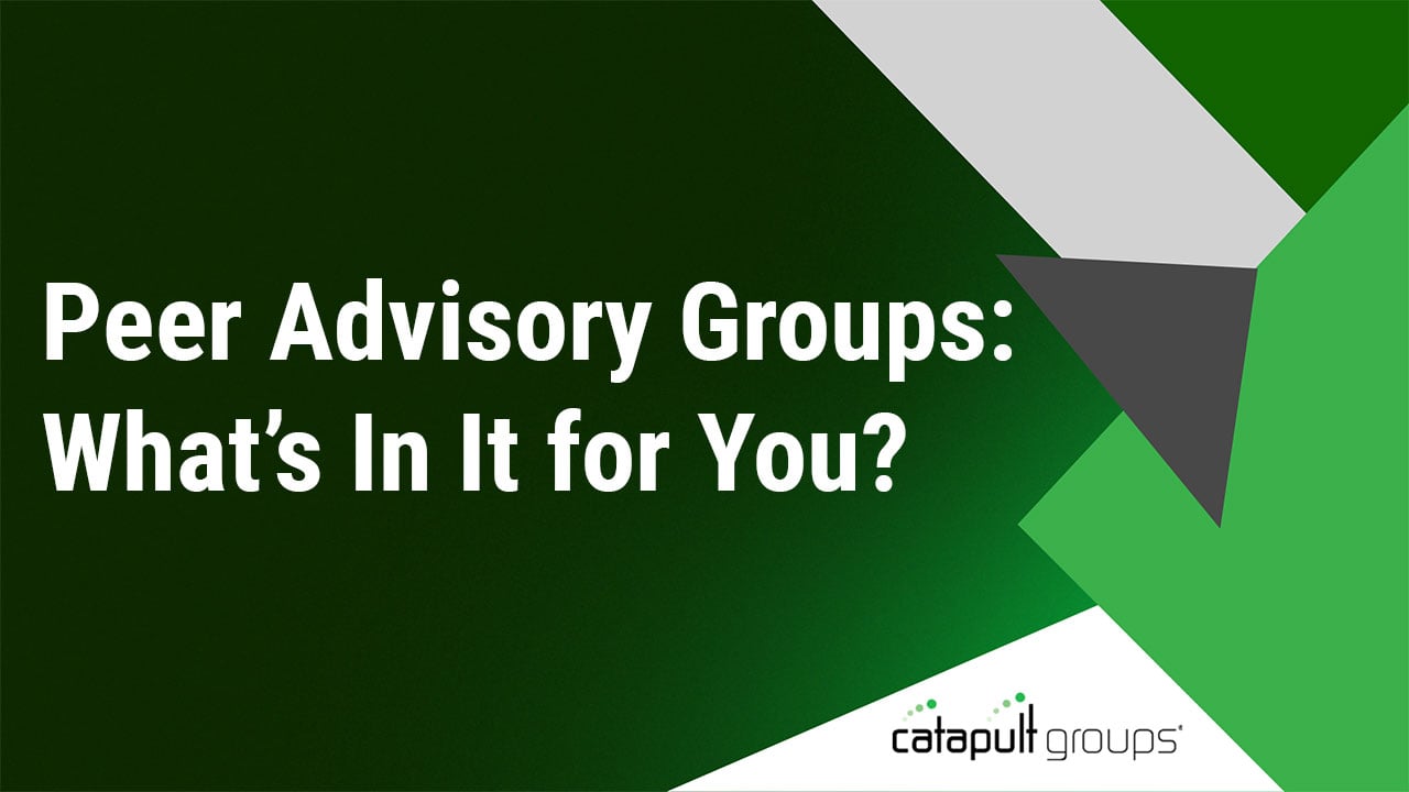 Peer Advisory Groups: What’s In It for You? | Catapult Groups